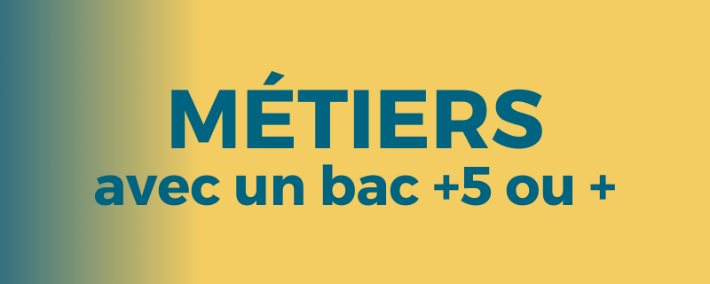 Métiers accessibles avec un Bac +5 ou supérieur