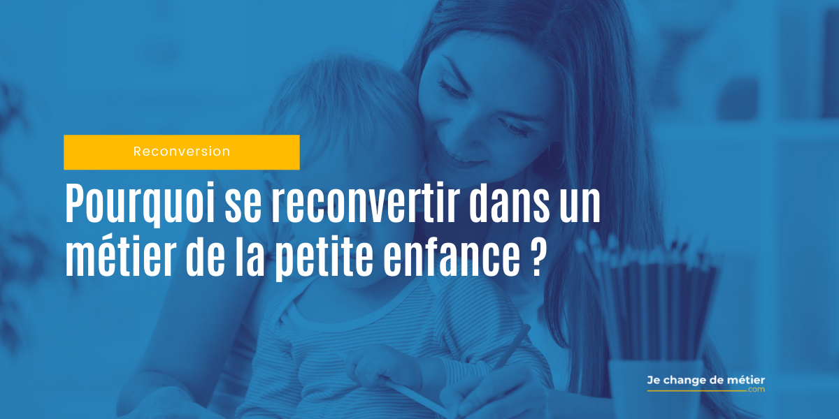 Pourquoi se reconvertir dans un métier de la petite enfance Pourquoi se reconvertir dans un métier de la petite enfance